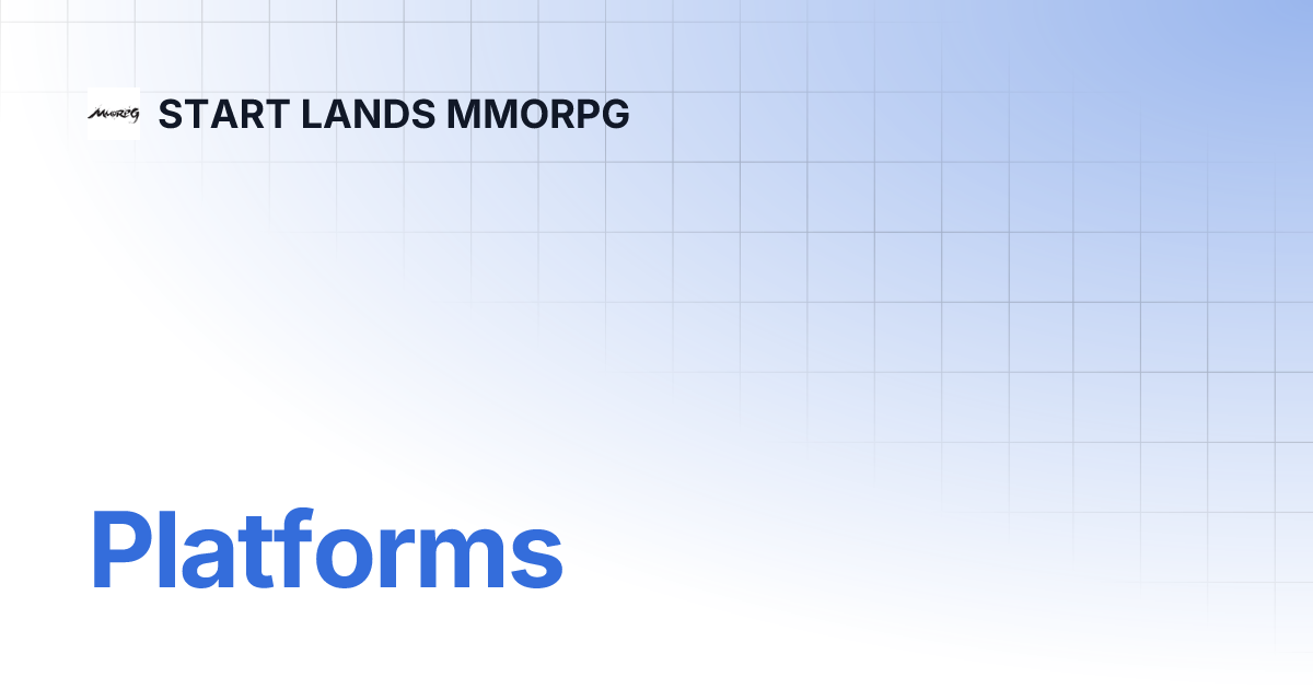 Platforms | START LANDS MMORPG